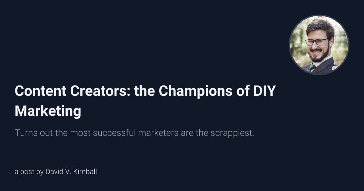 Content Creators: the Champions of DIY Marketing - David V. Kimball