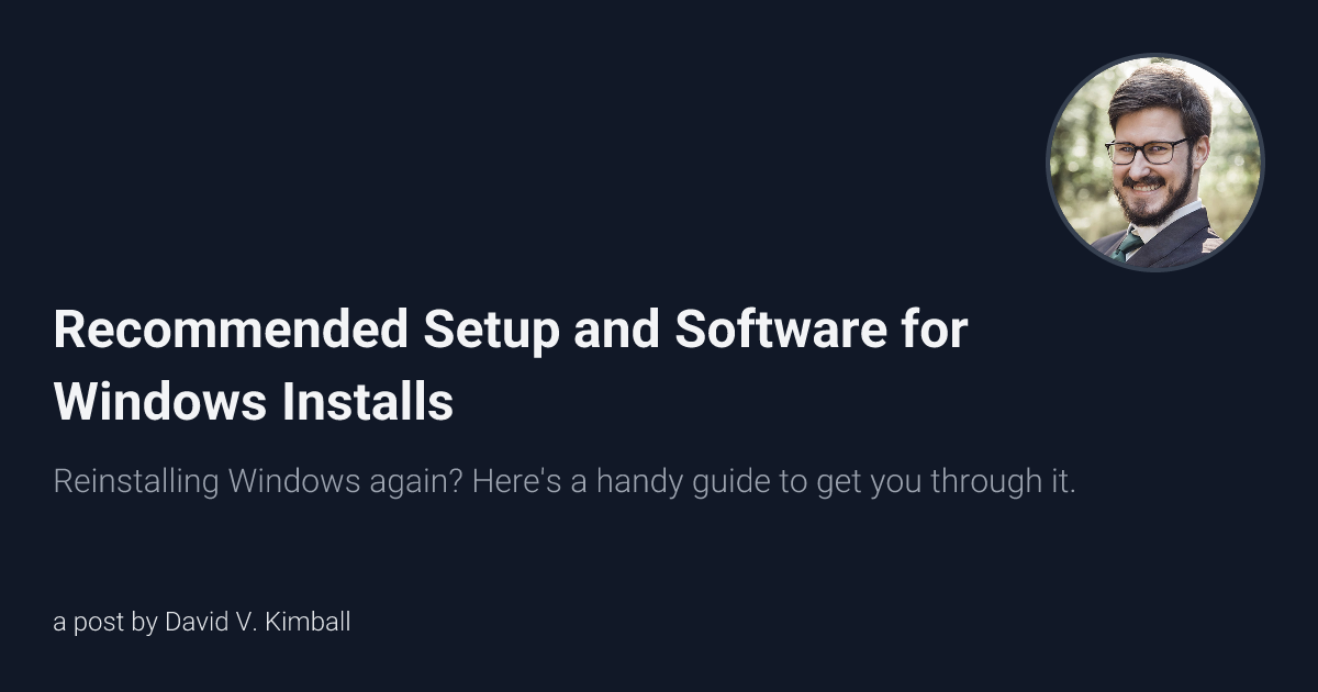 Recommended Setup and Software for Windows Installs - David V. Kimball